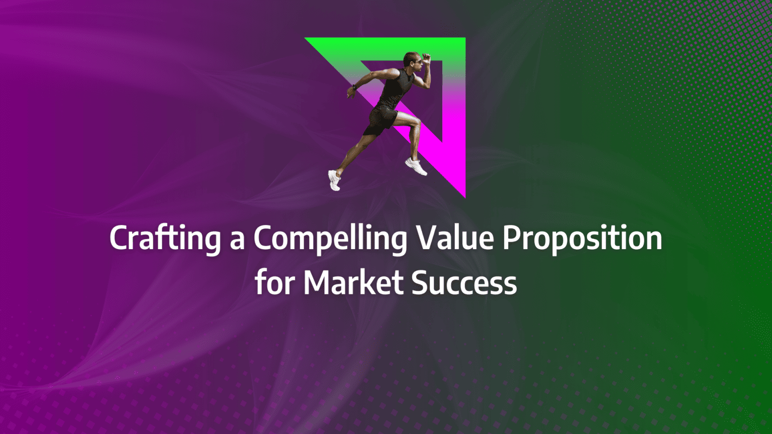 The Value Proposition Strategies & Frameworks for Success