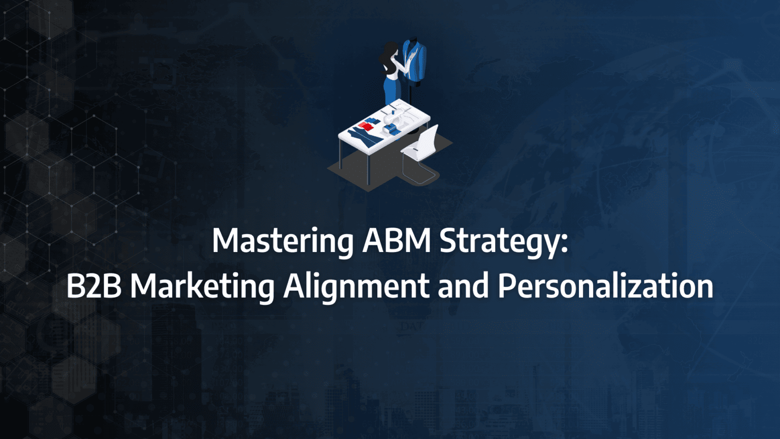 Mastering ABM Strategy: B2B Marketing Alignment and Personalisation