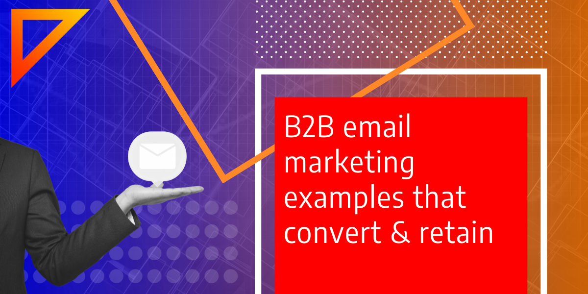 B2B email marketing examples that convert & retain