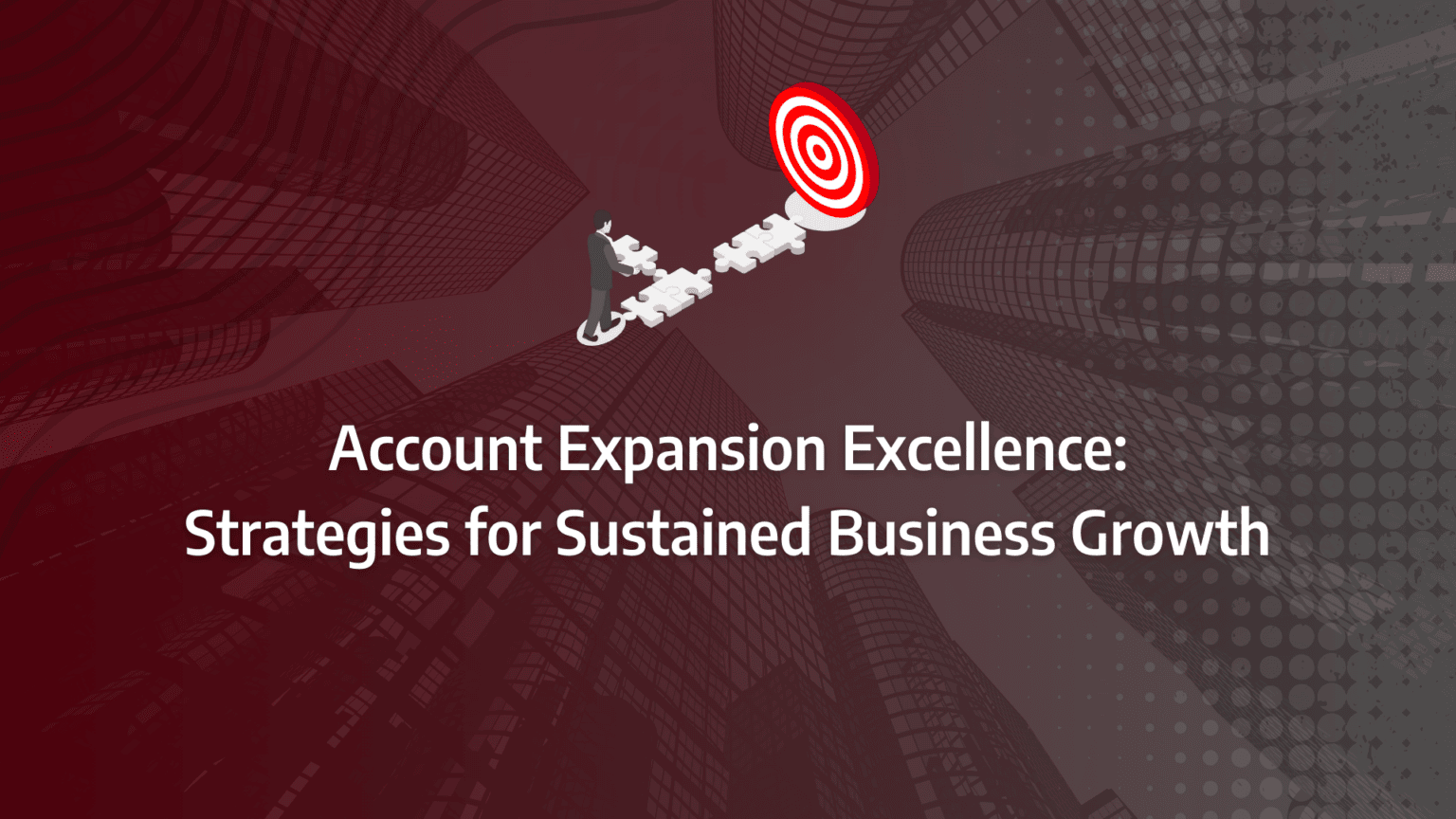 Account Expansion Excellence: Strategies for Sustained Business Growth
