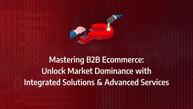 B2B eCommerce Strategy Essentials To Enable B2B Self-Service