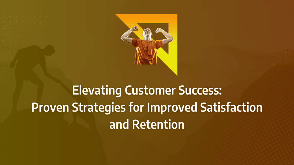 Elevating Customer Success: Proven Strategies for Improved Satisfaction ...