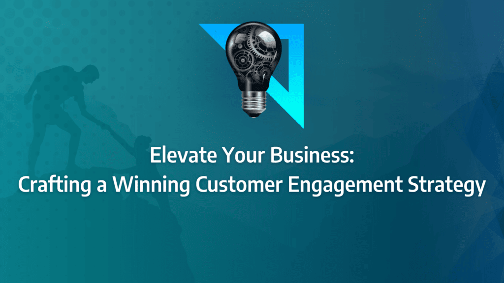 Elevate Your Business: Crafting a Winning Customer Engagement Strategy