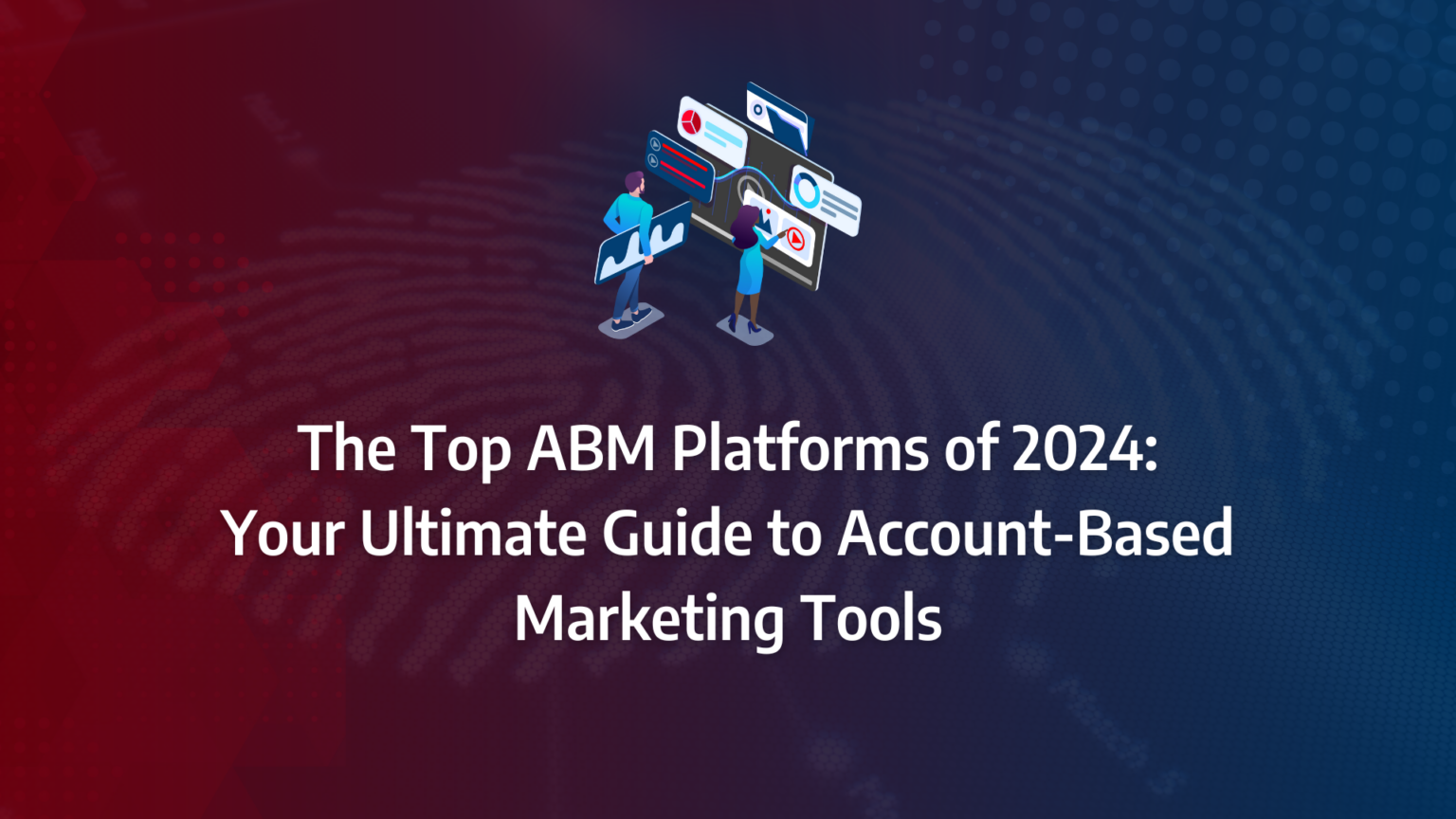 The Top ABM Platforms of 2024: Your Ultimate Guide to Account-Based ...