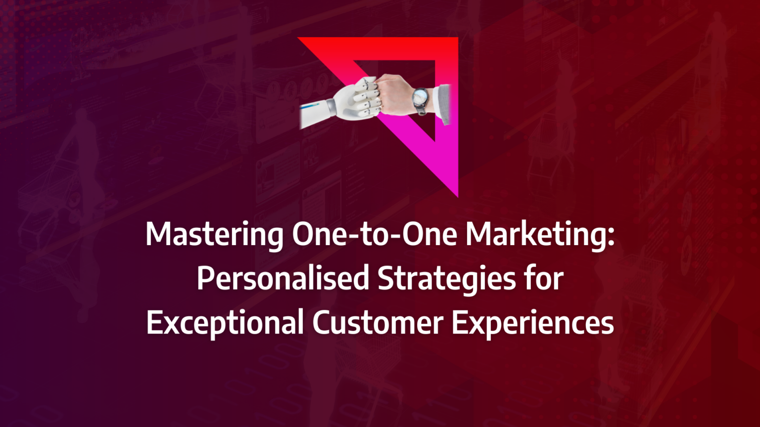 Mastering One-to-One Marketing: Personalised Strategies for Exceptional ...