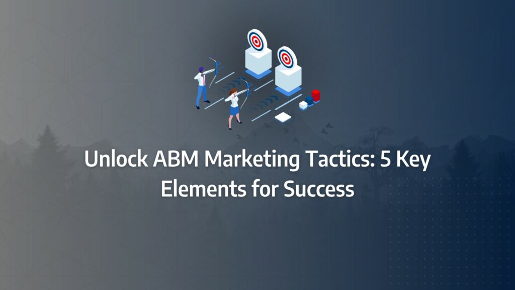 Unlock ABM Marketing Tactics: 5 Key Elements for Success - Metranomic ABM