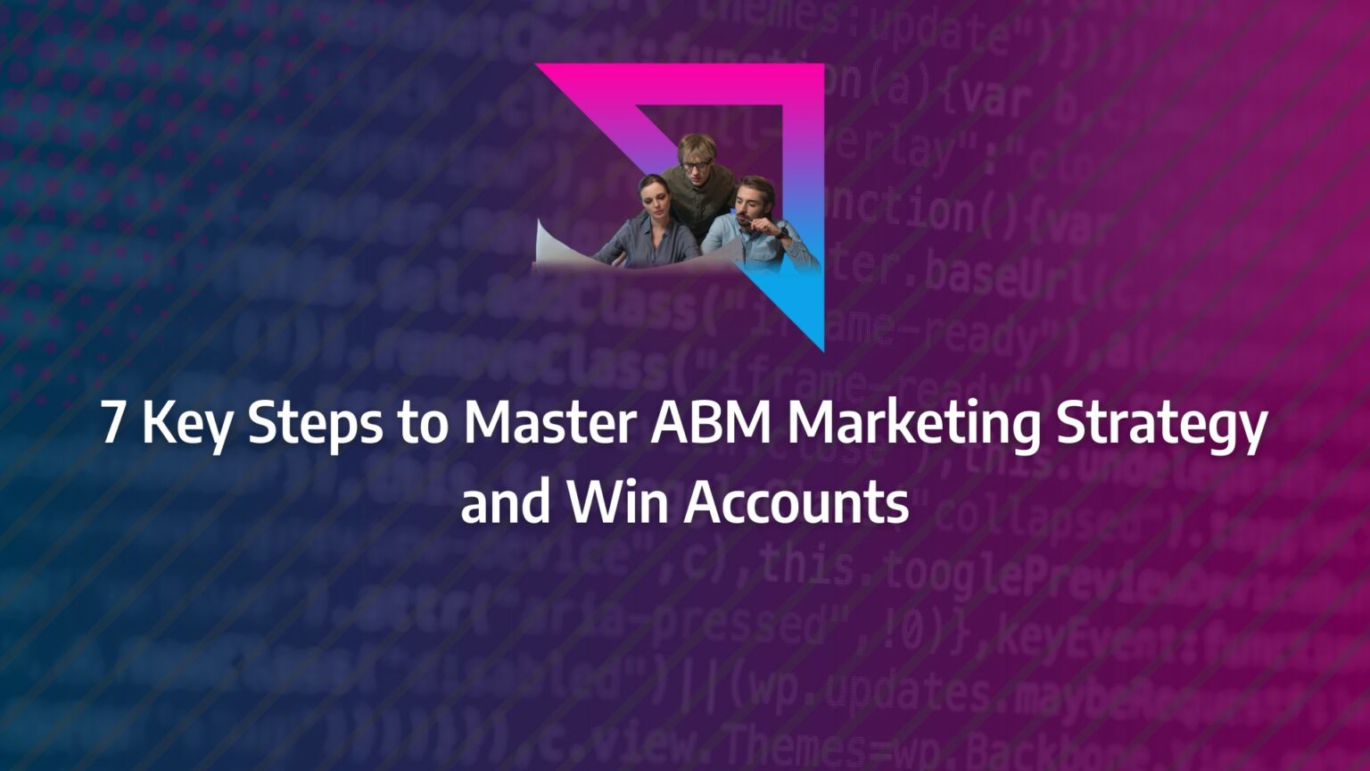 7 Key Steps to Master ABM Marketing Strategy and Win Accounts - Metranomic ABM